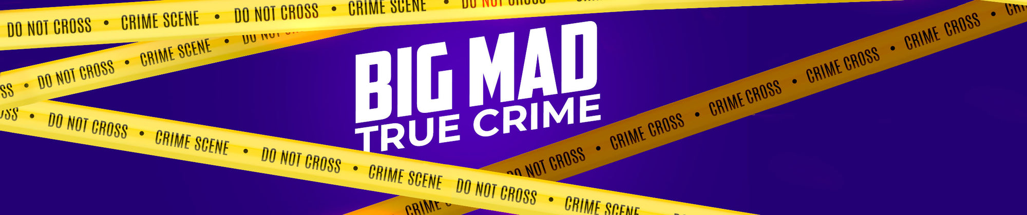 Big Mad True Crime – BIG MAD TRUE CRIME